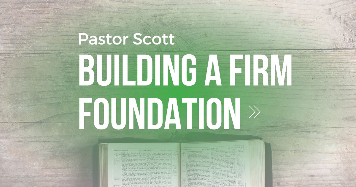 Building a Firm Foundation - Pastor Scott - Abundant Life Joplin